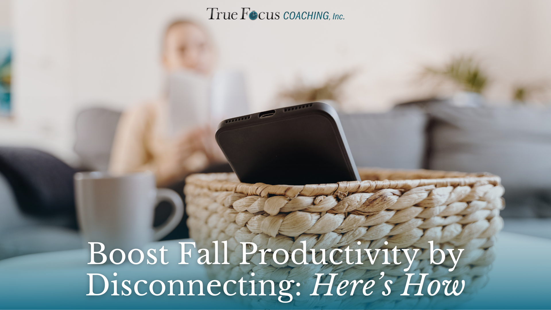 Boost Fall Productivity by Disconnecting: Here’s How - True Focus ...